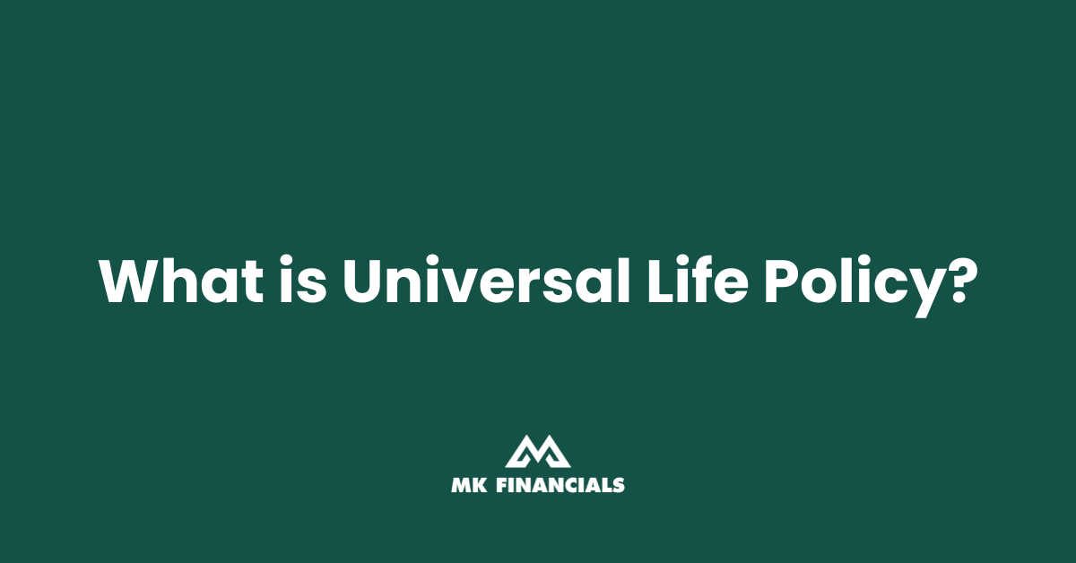 What is a Universal Life Policy ? - MK Financials